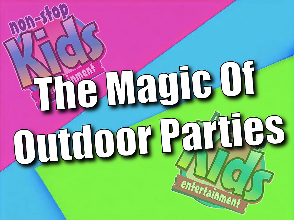 The Magic Of Outdoor Parties With Non-Stop Kids Entertainment