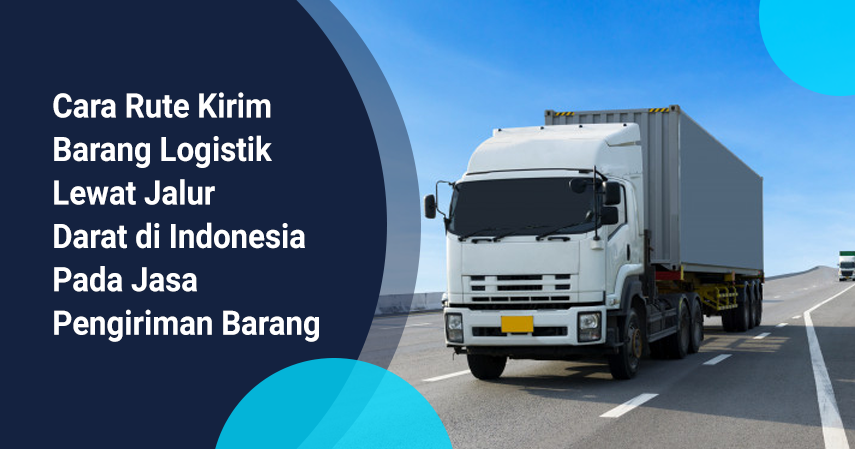 Cara Rute Kirim Barang Logistik Lewat Jalur Darat di Indonesia Pada ...