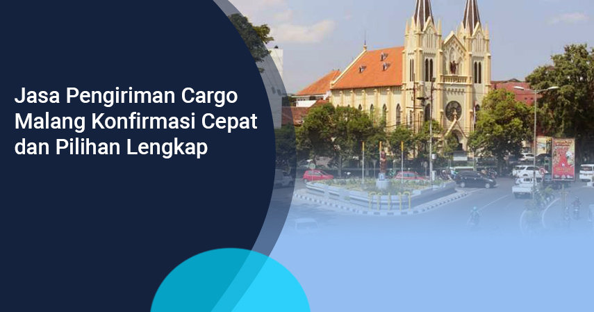 Jasa Pengiriman Cargo Malang Konfirmasi Cepat dan Pilihan Lengkap
