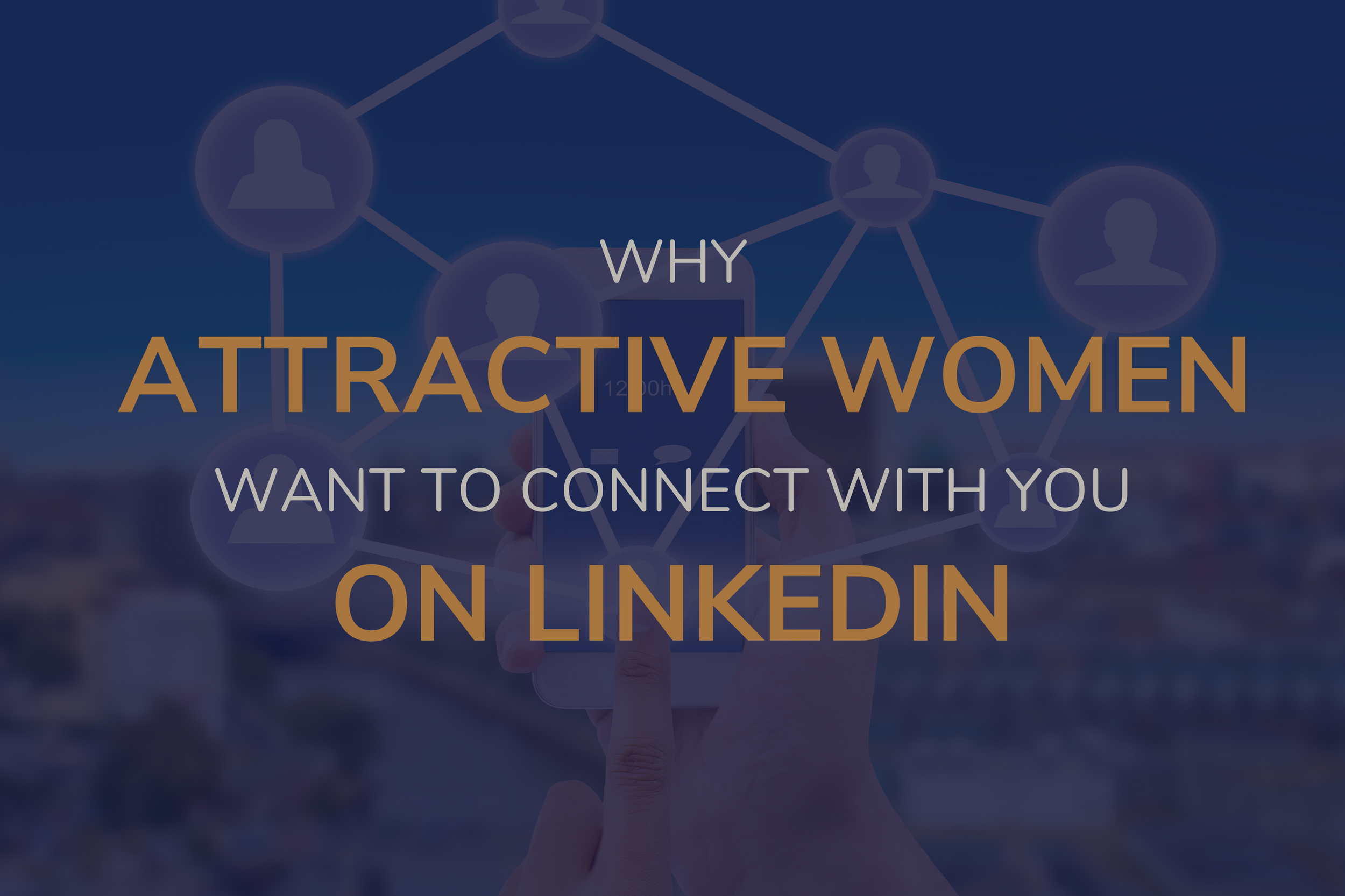 Why Attractive Women Want to Connect with You on LinkedIn