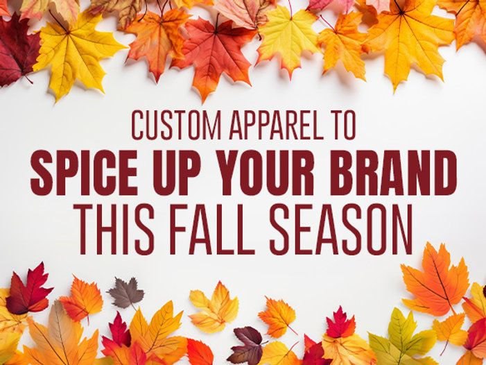 Custom Apparel to Spice Up Your Brand This Fall Season