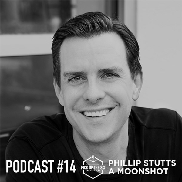 PODCAST #14: PHILLIP STUTTS, A MOONSHOT