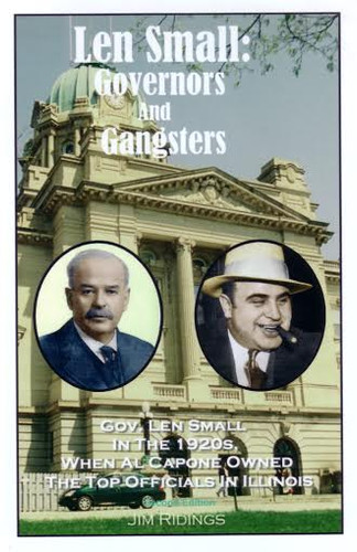 Len Small: Governors and Gangsters When Al Capone Owned the Politicians ...