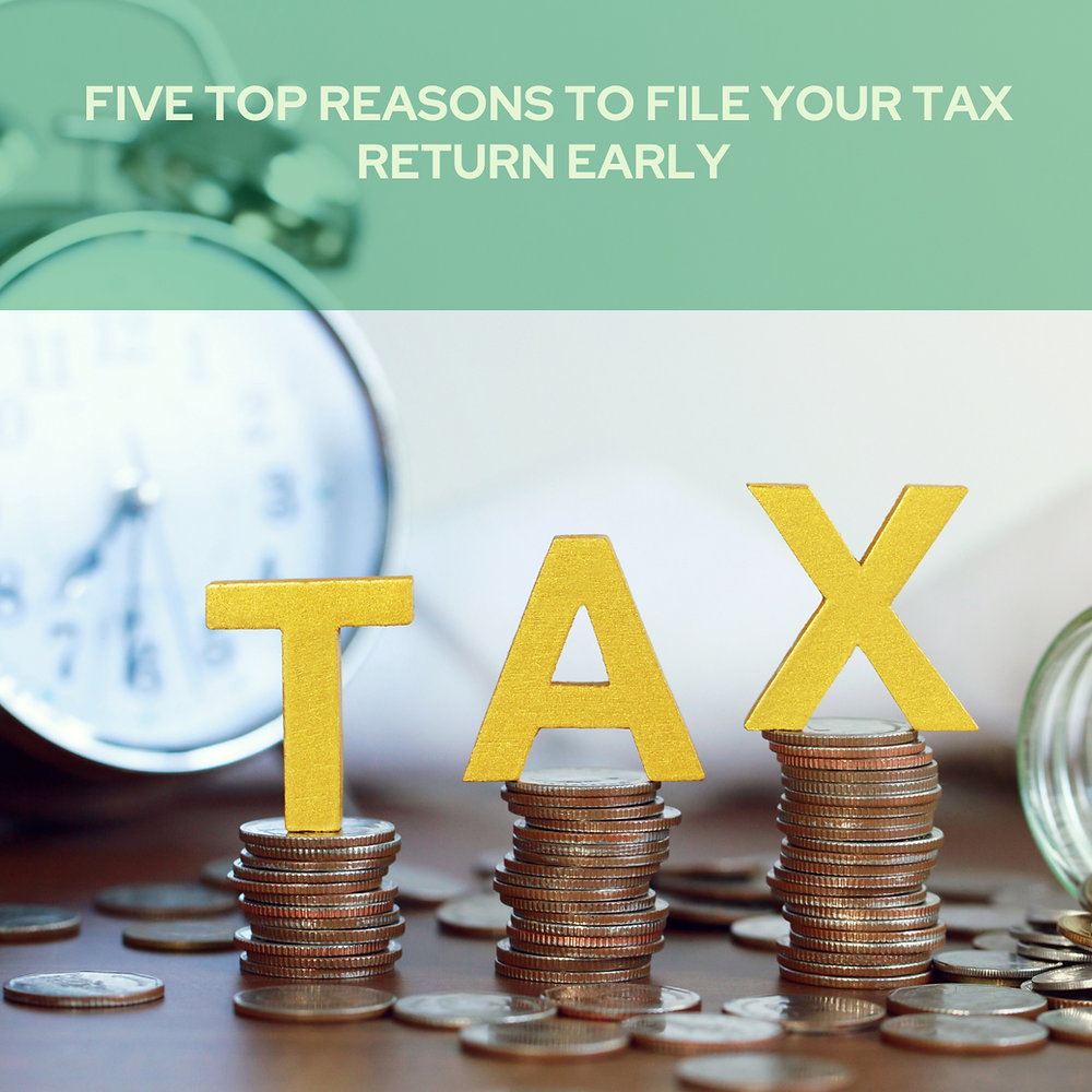 Five top reasons for filing your tax return early.