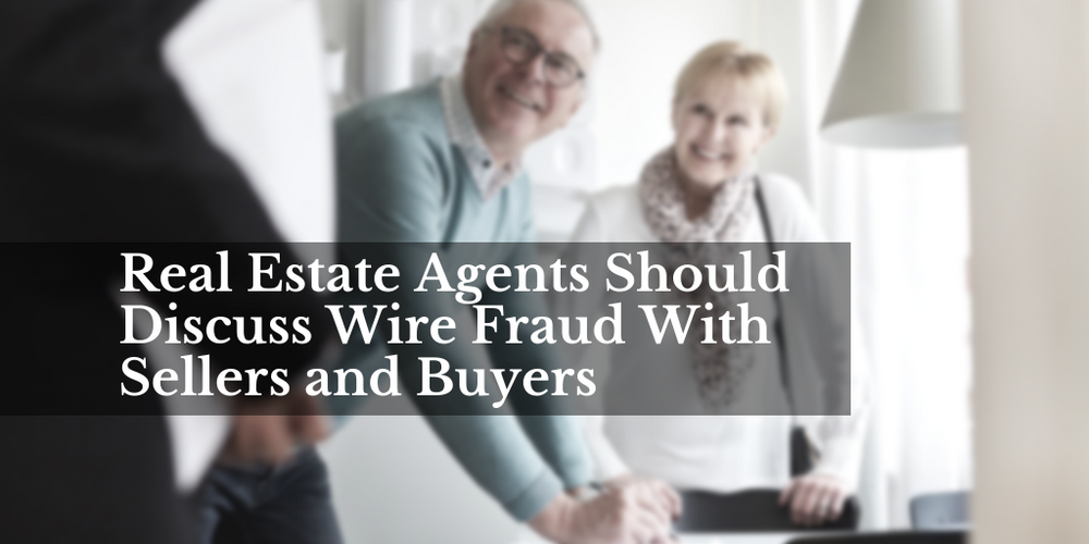 Real Estate Agents Should Discuss Wire Fraud With Sellers and Buyers