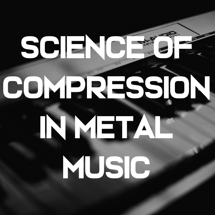 THE SCIENCE OF COMPRESSION IN METAL MIXING & MASTERING