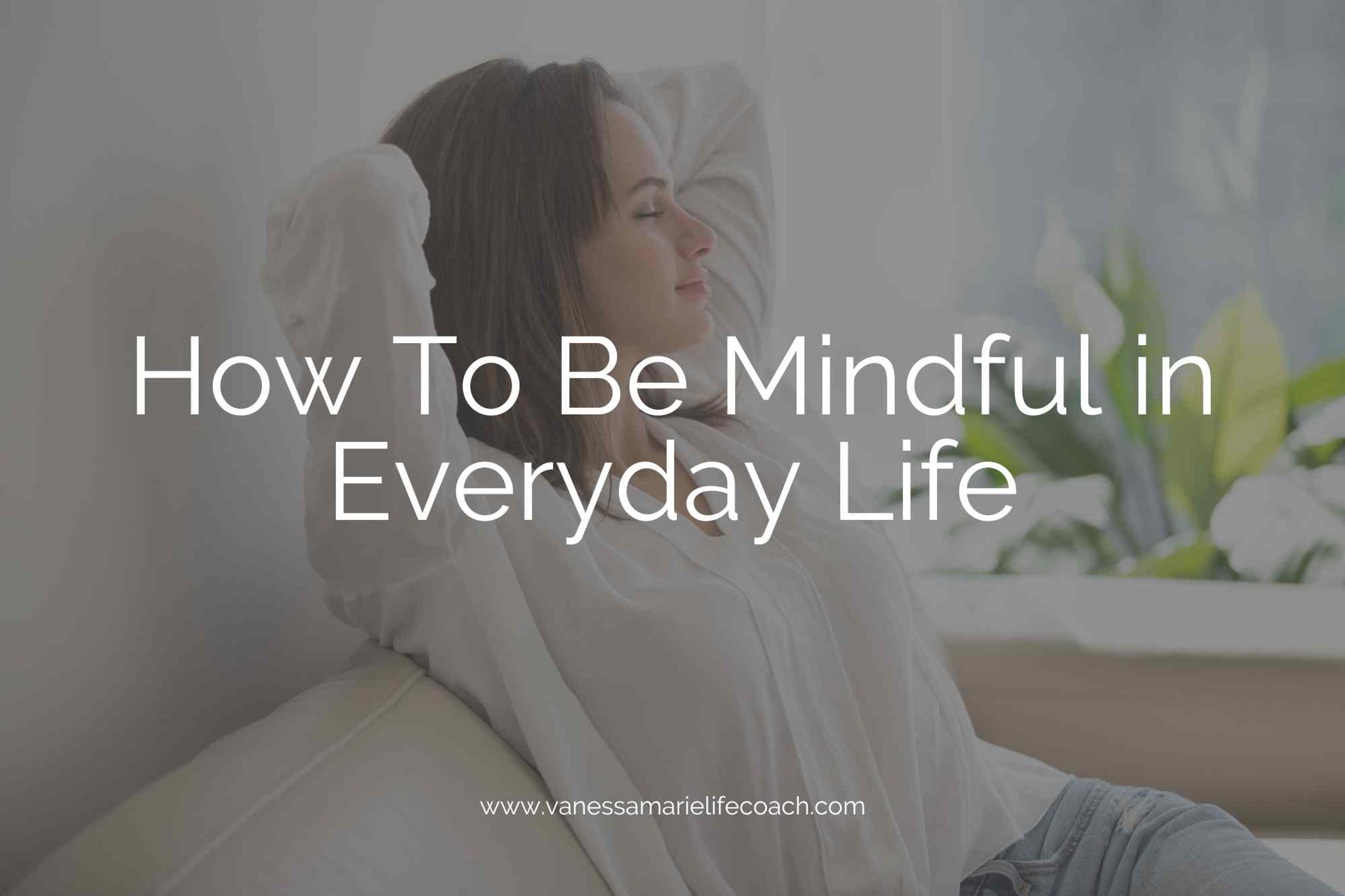How To Be Mindful in Everyday Life