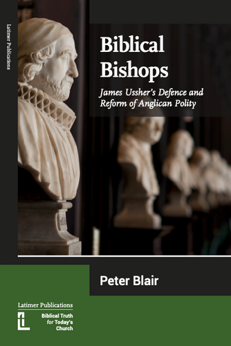 Biblical Bishops. James Ussher's Defence and Reform of Anglican Polity ...