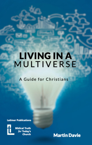 Living in a Multiverse - A Guide for Christians | Latimer Trust