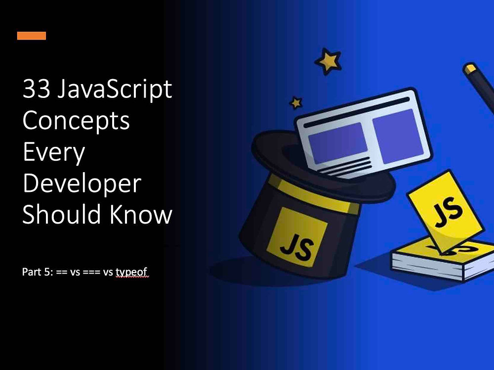 33 JavaScript Concepts Every Developer Should Know - Part 5 == vs === vs typeof