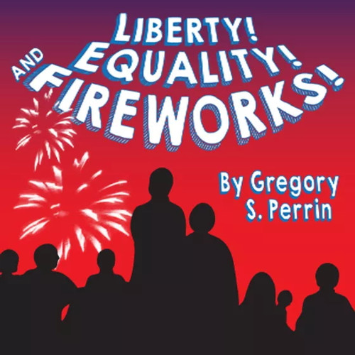 Liberty! Equality! And Fireworks! by Gregory Perrin - Reading Copy ...