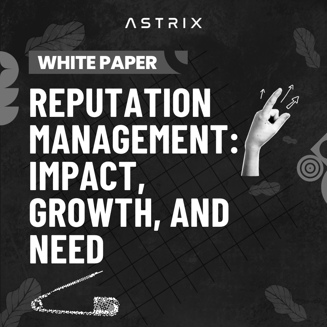 Reputation Management: Impact, Growth, and Need White Paper // Astrix Media