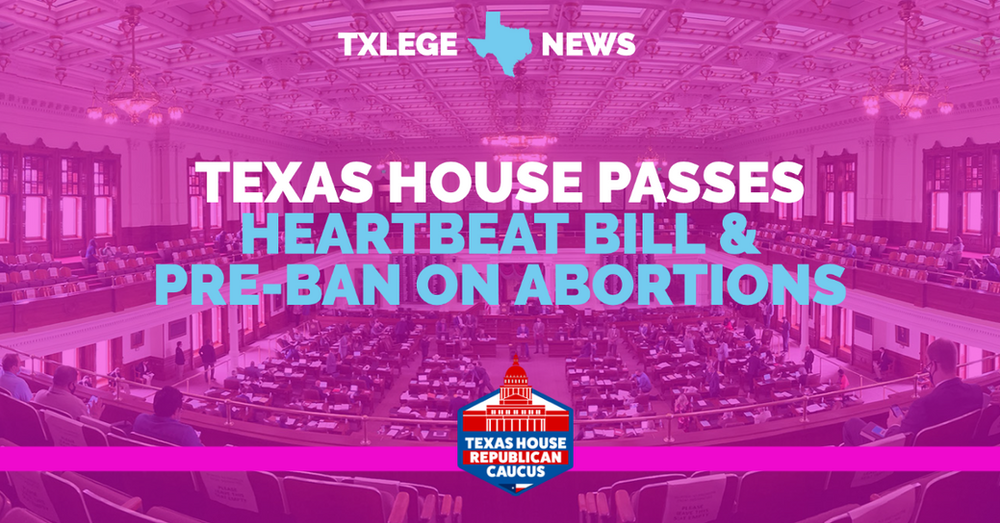 TEXAS HOUSE PASSES HEARTBEAT BILL, PRE-BAN ON ABORTIONS