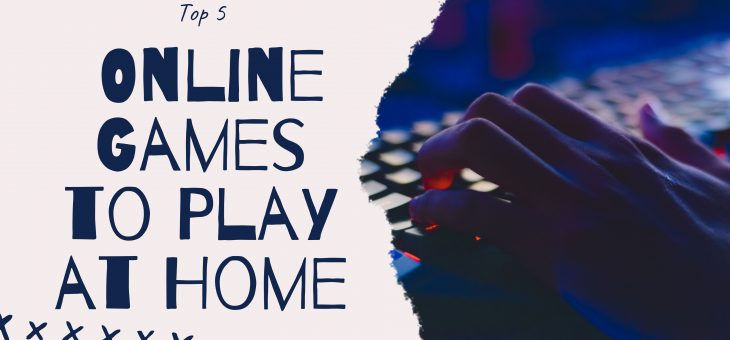 TOP 5 ONLINE GAMES TO PLAY AT HOME