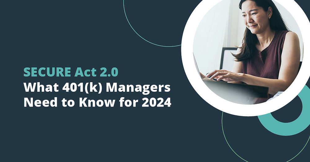 SECURE Act 2.0: What 401(k) Managers Need to Know for 2024