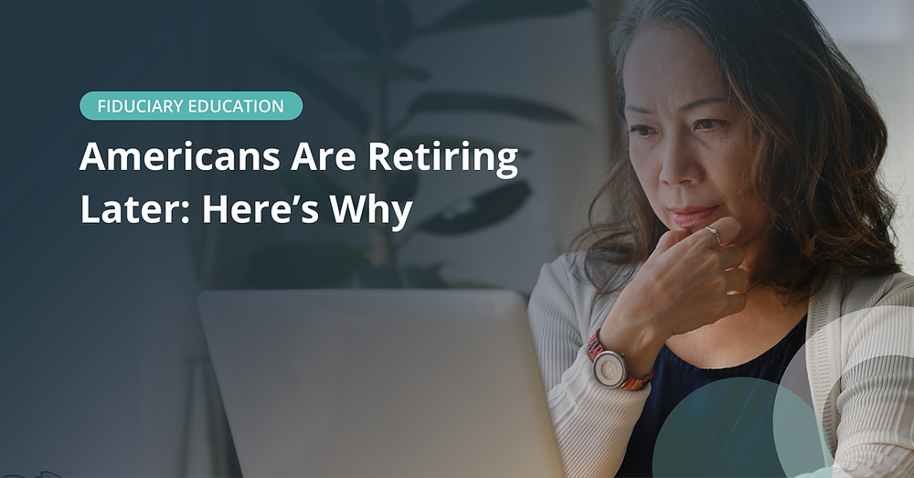 Americans Are Retiring Later: Here’s Why
