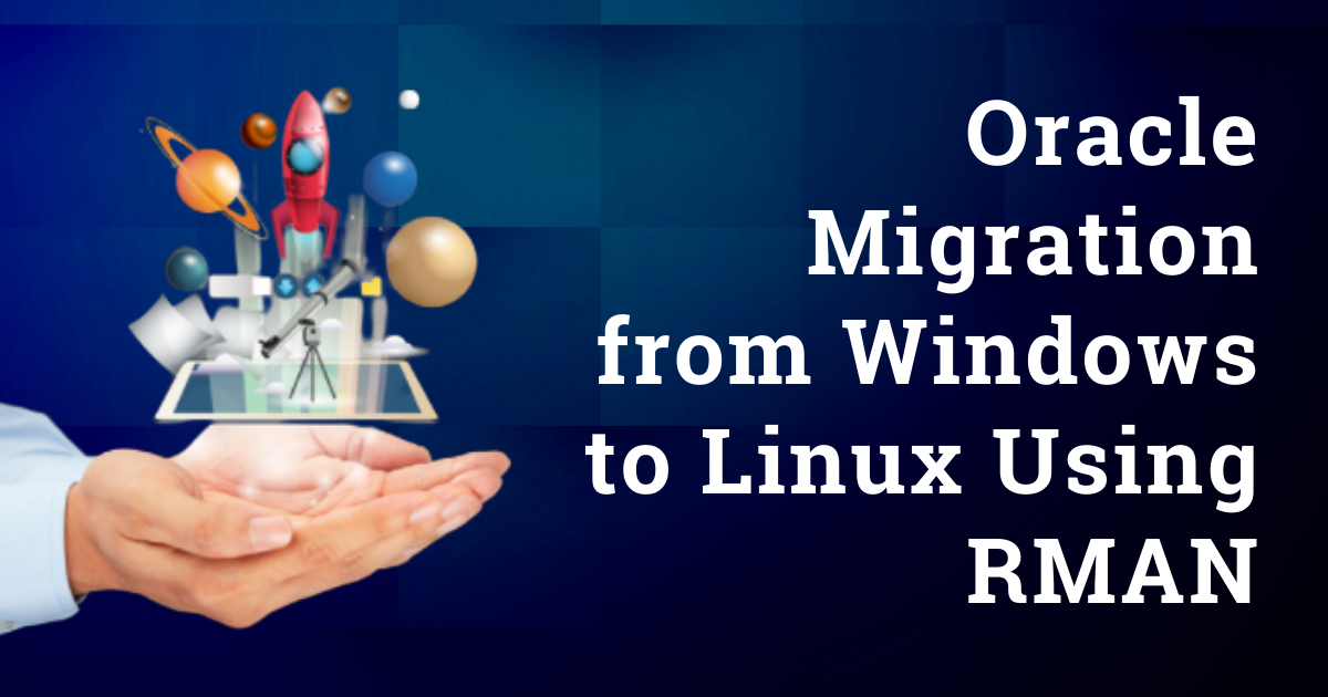 Oracle Database Migration from Windows to Linux Using RMAN