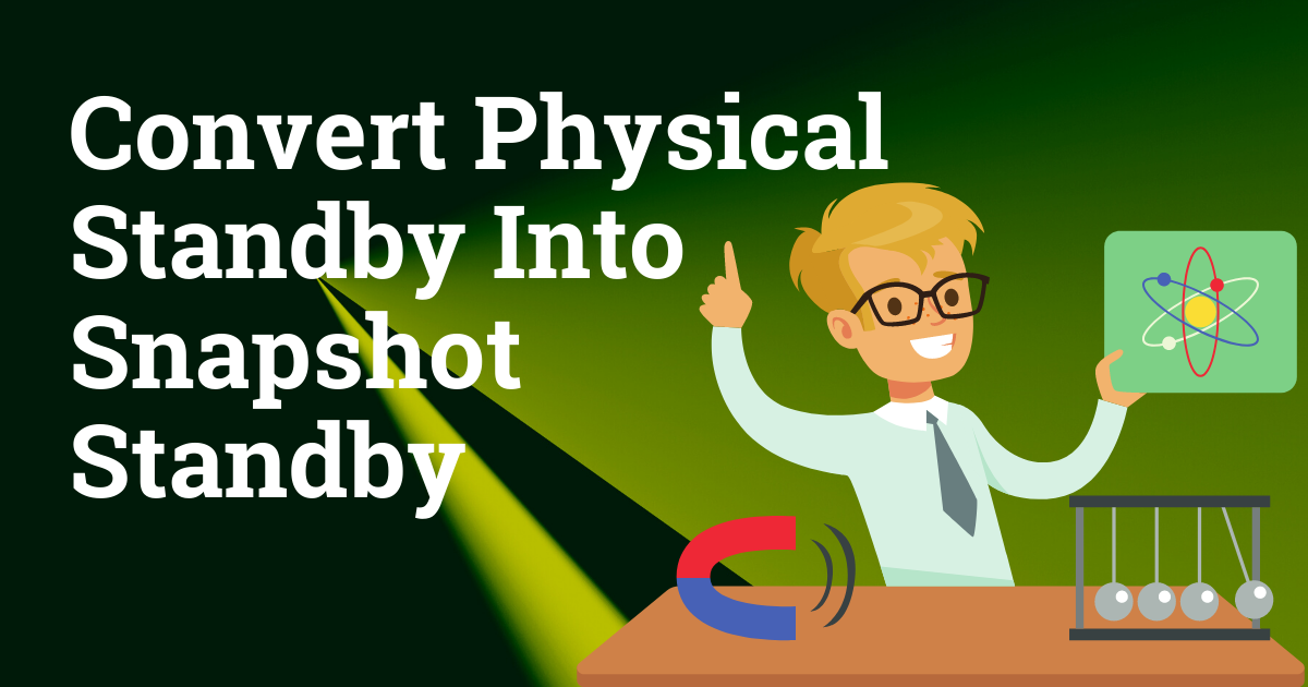 Convert Physical Standby into Snapshot Standby