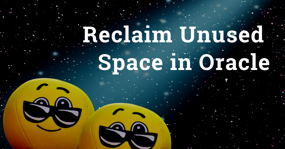 Reclaim Unused Space in Oracle
