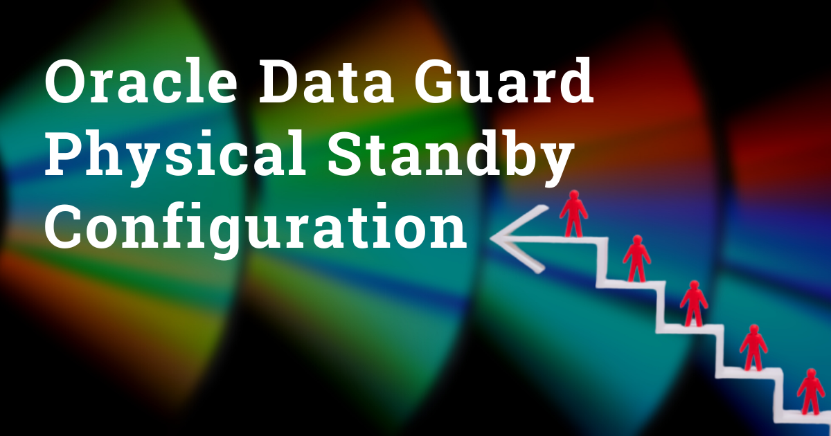 Oracle Data Guard Physical Standby Configuration