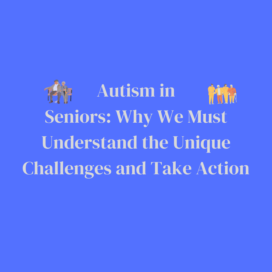 Autism in Seniors: Why We Must Understand the Unique Challenges and ...