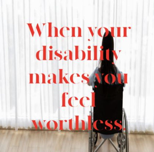 When your disability makes you feel worthless