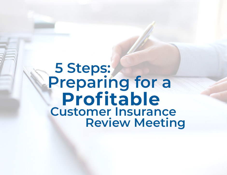 5 Steps: Preparing for a Profitable Customer Insurance Review Meeting