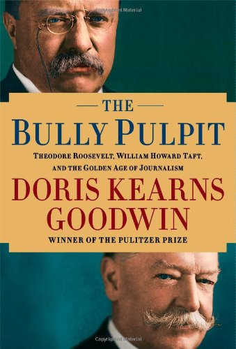 The Bully Pulpit: Theodore Roosevelt, William Howard Taft, And The ...