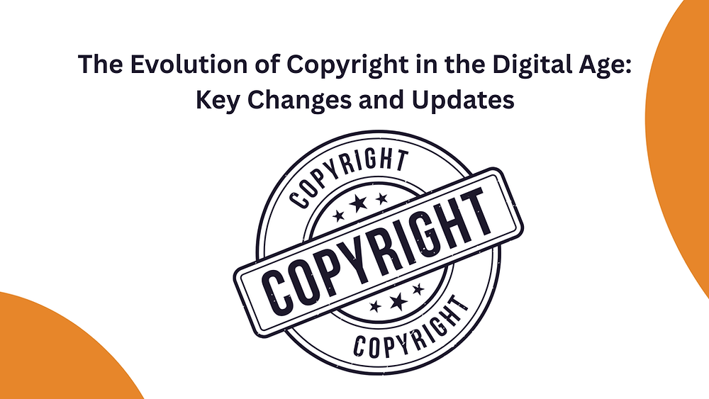 The Evolution of Copyright in the Digital Age: Key Changes and Updates