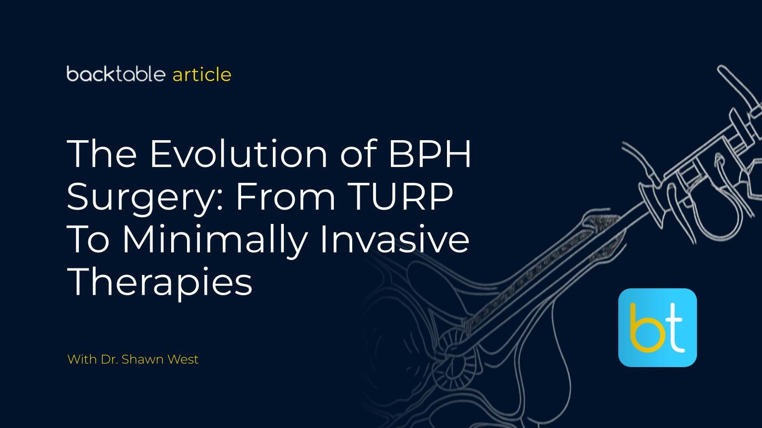 The Evolution of BPH Surgery: From TURP to Minimally Invasive Therapies