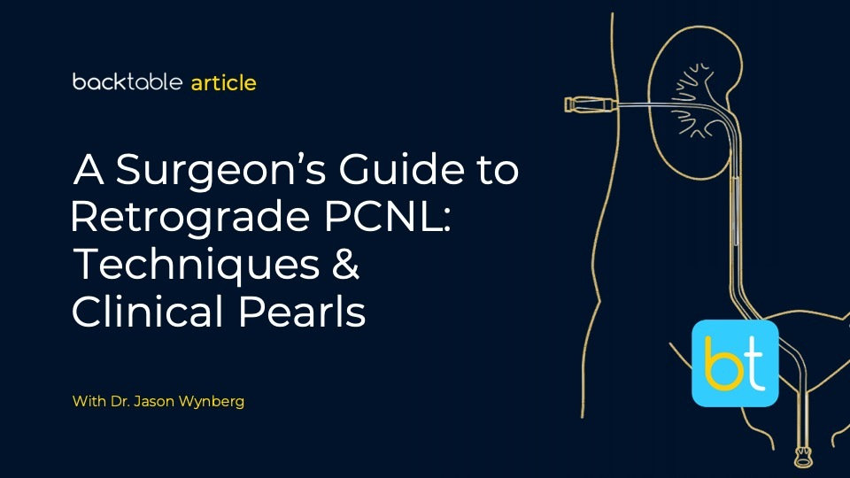 A Surgeon’s Guide to Retrograde PCNL: Procedure Techniques & Clinical ...