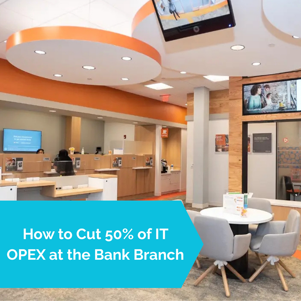 How to Cut 50% of IT OPEX at the Bank Branch