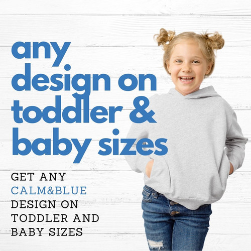 Any Design on Toddler and Baby Sizes | CalmandBlue