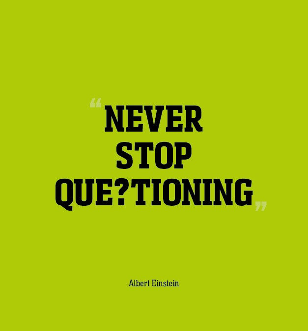 NEVER STOP QUESTIONING