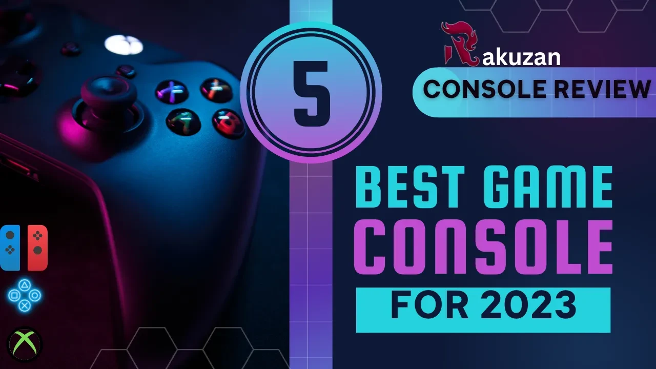 The 5 Best Game Consoles for 2023- Rakuzan E-sports