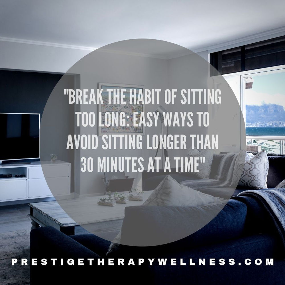 "Break The Habit Of Sitting Too Long: Easy Ways To Avoid Sitting Longer ...