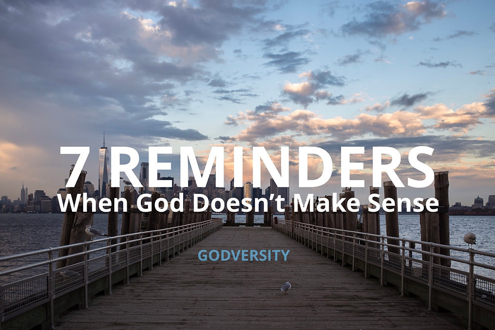 7 Reminders for When God Doesn’t Make Sense