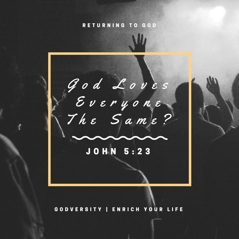 God Loves Everyone The Same?
