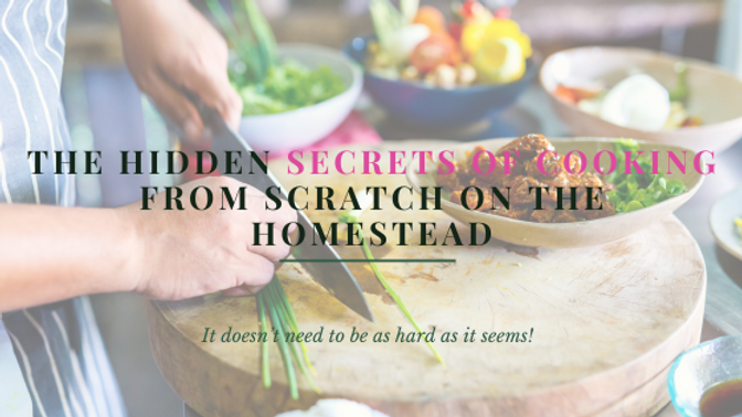 The Hidden Secrets of Cooking from Scratch on the Homestead