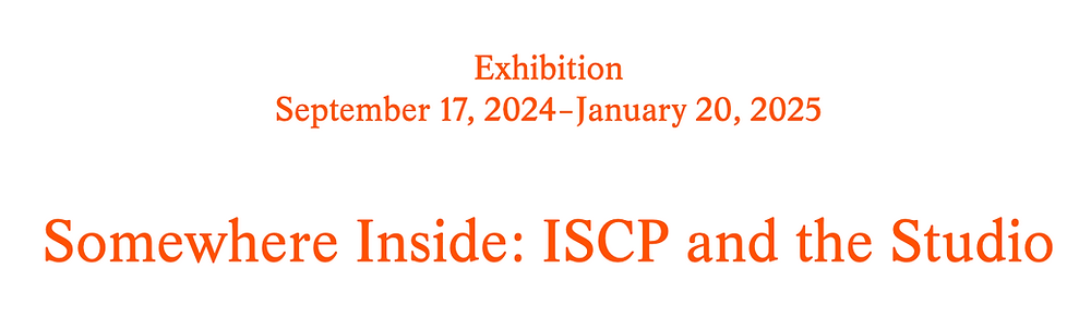 09/17/2024 - 01/20/2025, Somewhere Inside: ISCP and the Studio