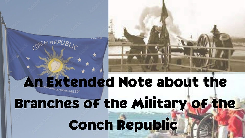 An Extended Note about the Branches of the Military of the Conch Republic
