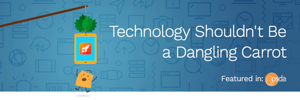 Technology Shouldn't Be a Dangling Carrot