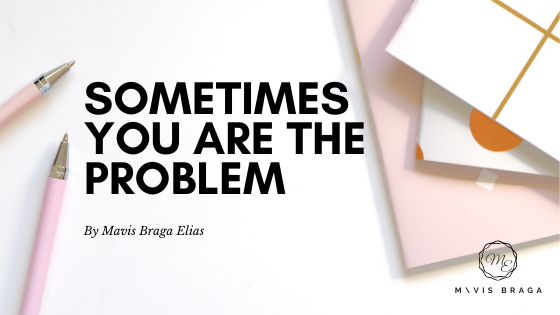 Sometimes, you are the problem