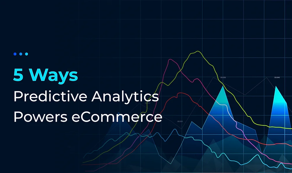 5 Ways Predictive Analytics Can Drive Your eCommerce Growth and Efficiency