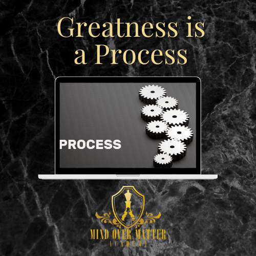 Greatness is a Process Subscription | Mind Over Matter