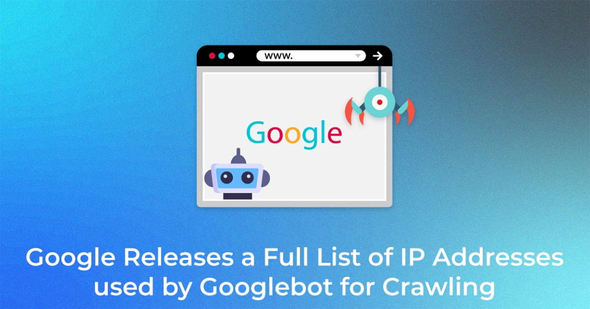 Google Releases Full List of IP Addresses Used by Googlebot for Crawling
