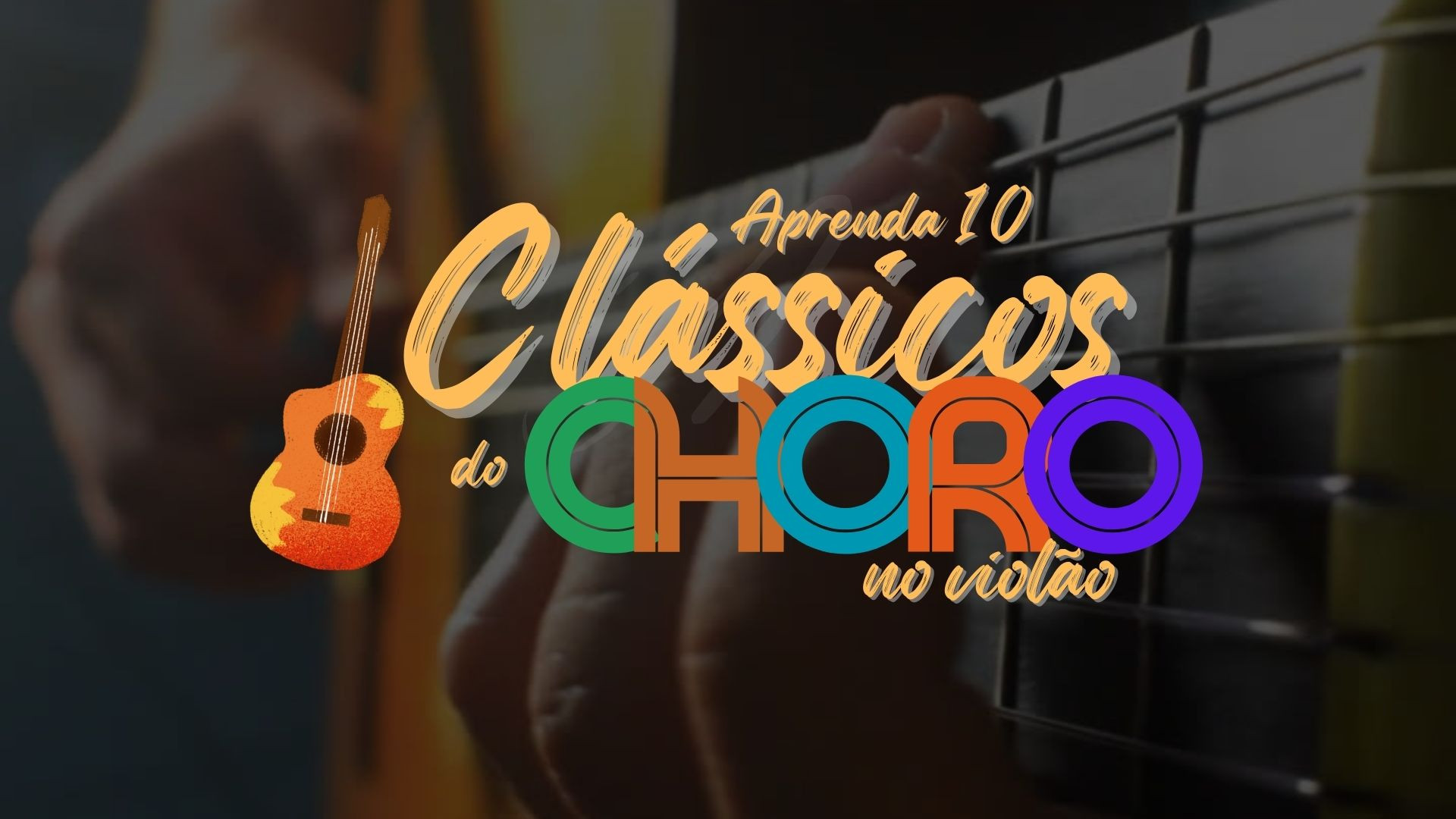 Aprenda 10 Clássicos do Choro no violão