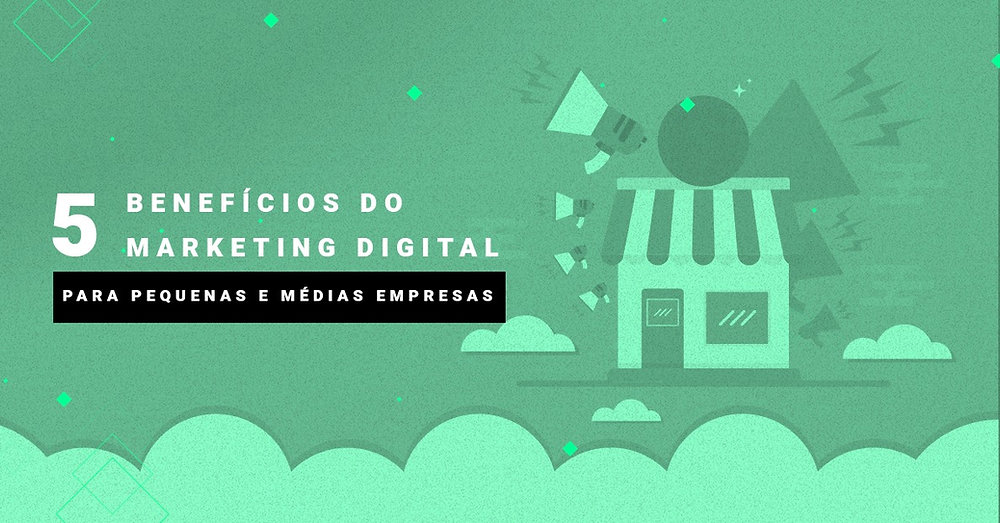 5 benefícios do marketing digital para pequenas e médias empresas