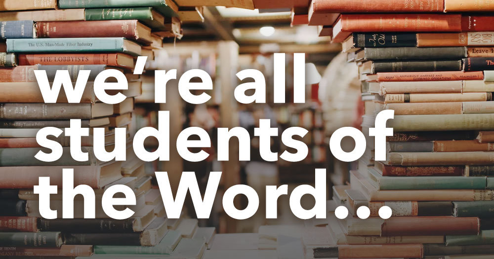 We’re all students of the Word…