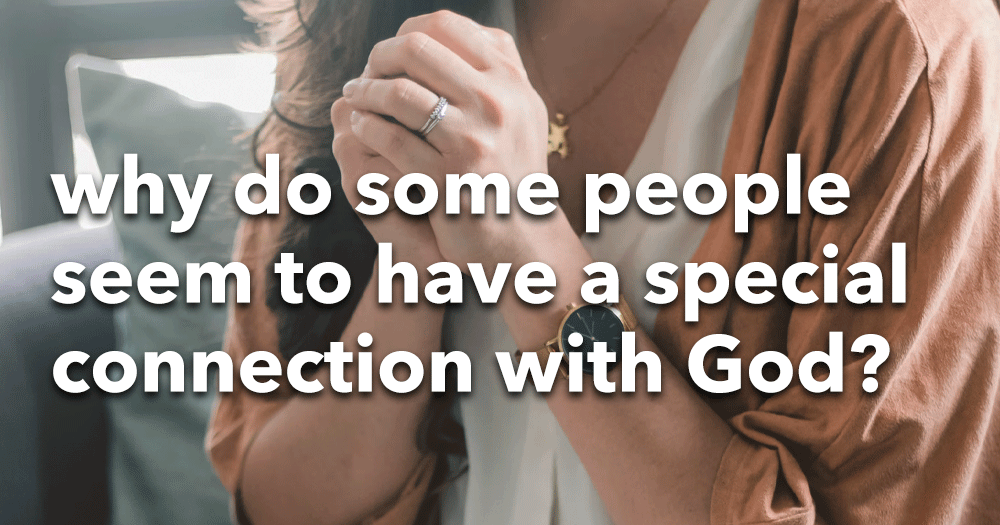Why do some people seem to have a special connection with God?